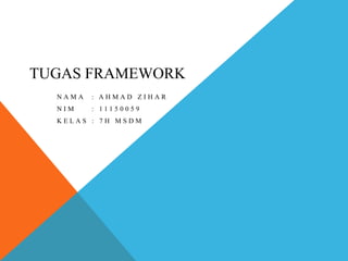 Tugas framework, ahmad zihar,11150059,7 h (msdm) | PPT