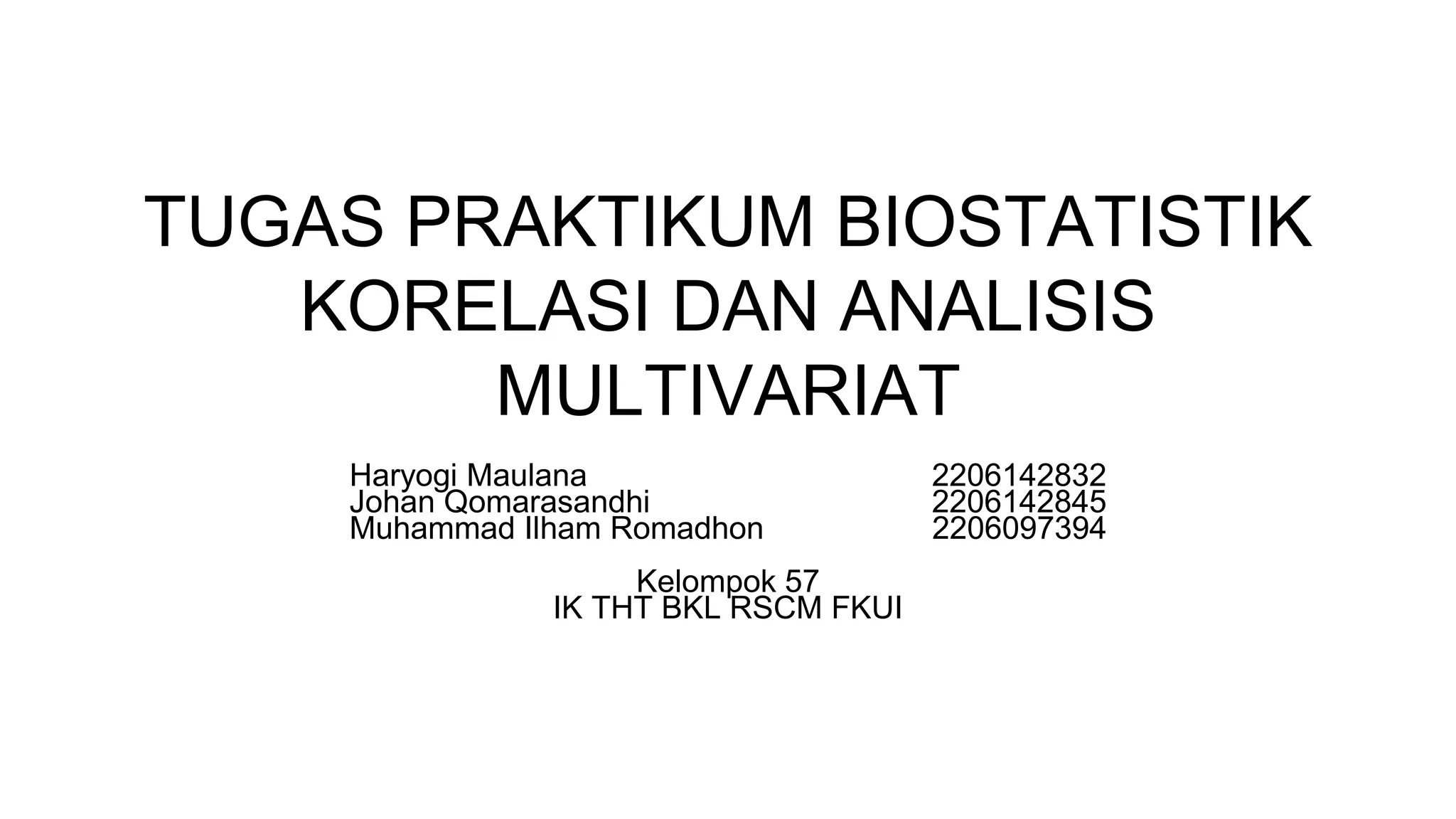 Tugas Praktikum Biostatistik Korelasi dan Analisis Multivariat_Kelompok 57 (Revisi).pptx