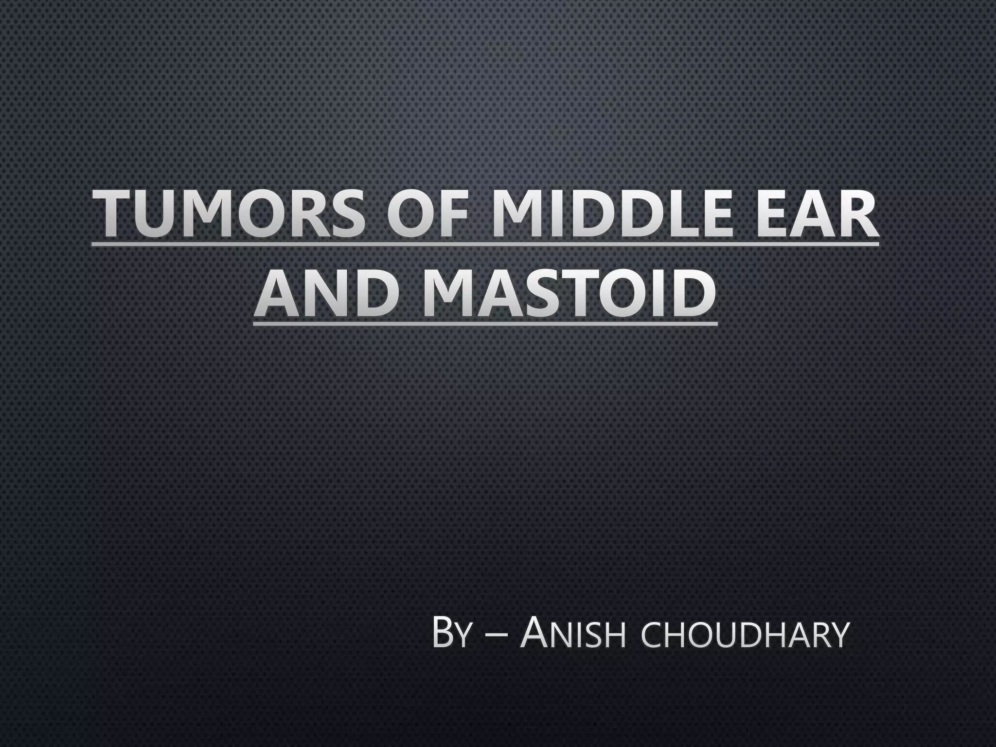 Tumours of middle ear and mastoid.pptx