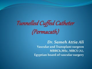Tunnelled cuffed catheter (permacath) | PPTX