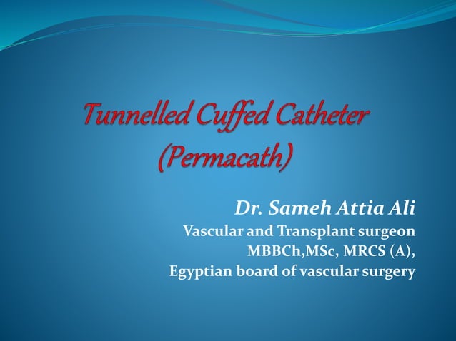 Tunnelled cuffed catheter (permacath) | PPTX