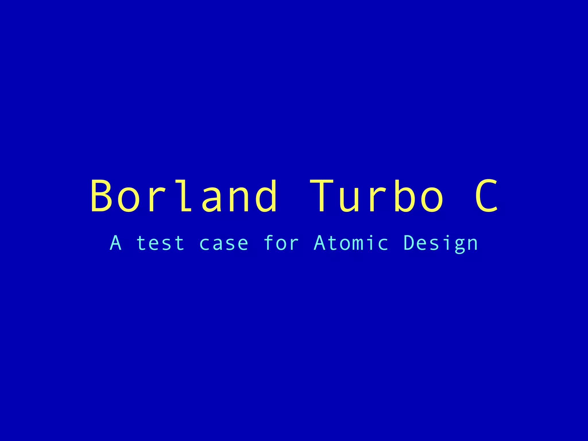 Reliving the ‘80s with Borland Turbo-C: A test case for Atomic Design | PPT