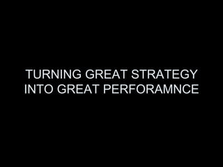 Turning Great Strategy Into Great Perforamnce | PPT