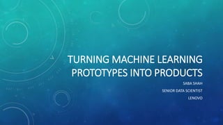 Turning Machine Learning Prototypes into Products | PPTX