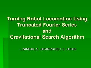Turning robot locomotion using truncated fourier series and gravitational search algorithm | PPSX