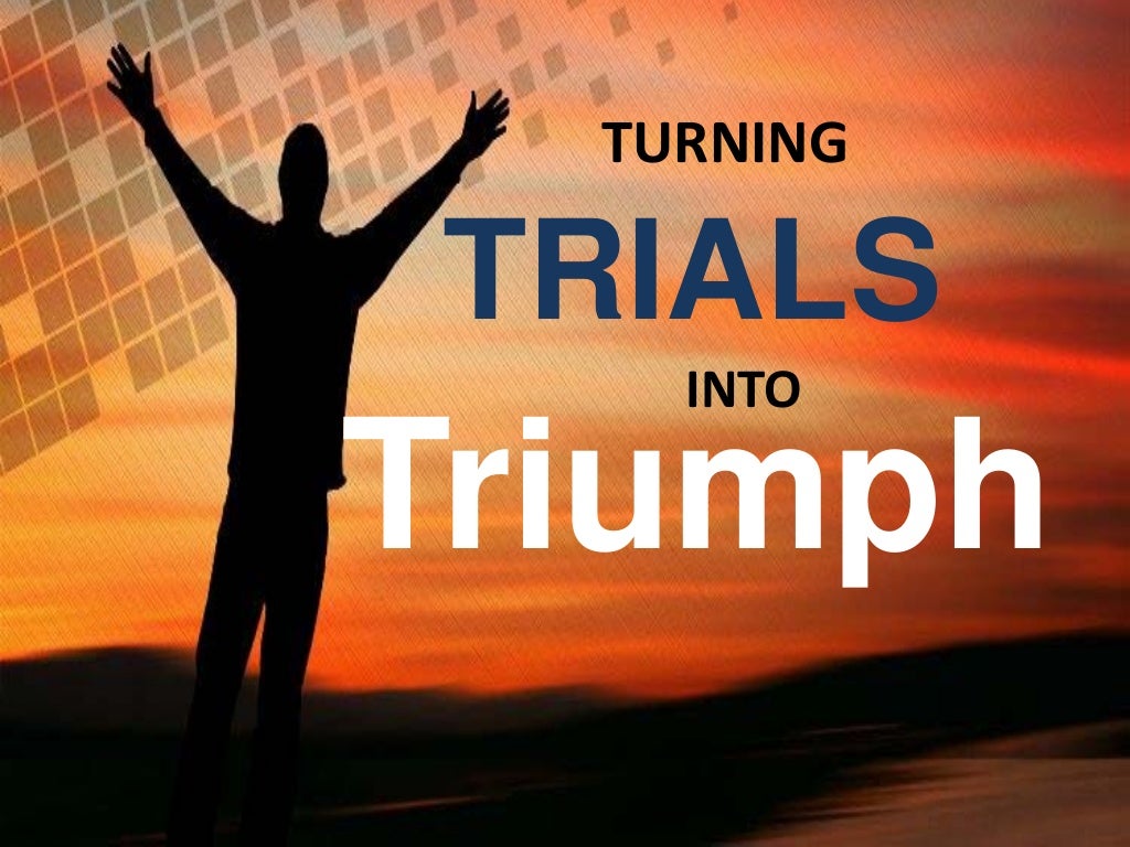 Turning trials into triumph