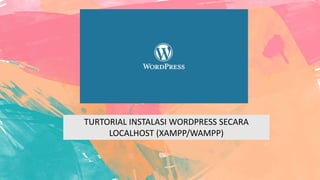 Tutorial instalasi wordpress secara localhost (xampp/wampp) | PPTX