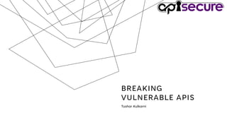 APIsecure 2023 - Breaking Vulnerable APIs, Tushar Kulkarni | PDF