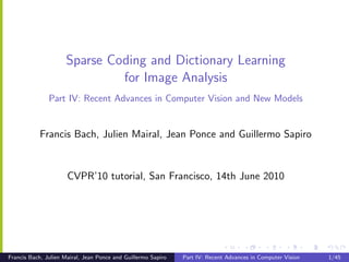 CVPR2010: Sparse Coding and Dictionary Learning for Image Analysis: Part 4: Recent advances in ...