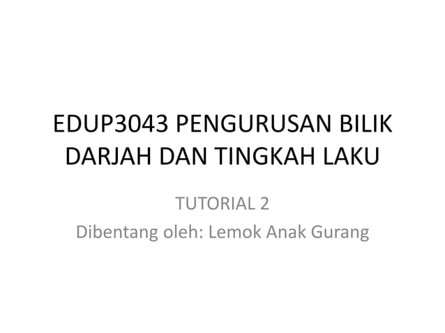 EDUP3043 PENGURUSAN BILIK DARJAH DAN TINGKAH LAKU | PPTX