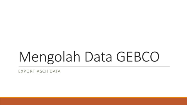 Tutorial Download Dan Pengolahan Bathimetri GEBCO | PPTX