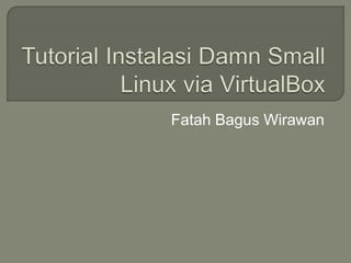 Tutorial instalasi damn small linux via virtual box | PPT