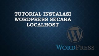 Tutorial instalasi wordpress secara localhost | PPTX