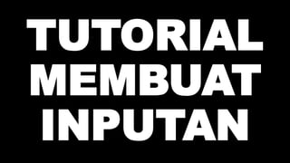 Tutorial membuat inputan | PPT
