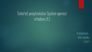 Tutorial penginstalan system operasi windows 8.1 ricky suadma | PPTX