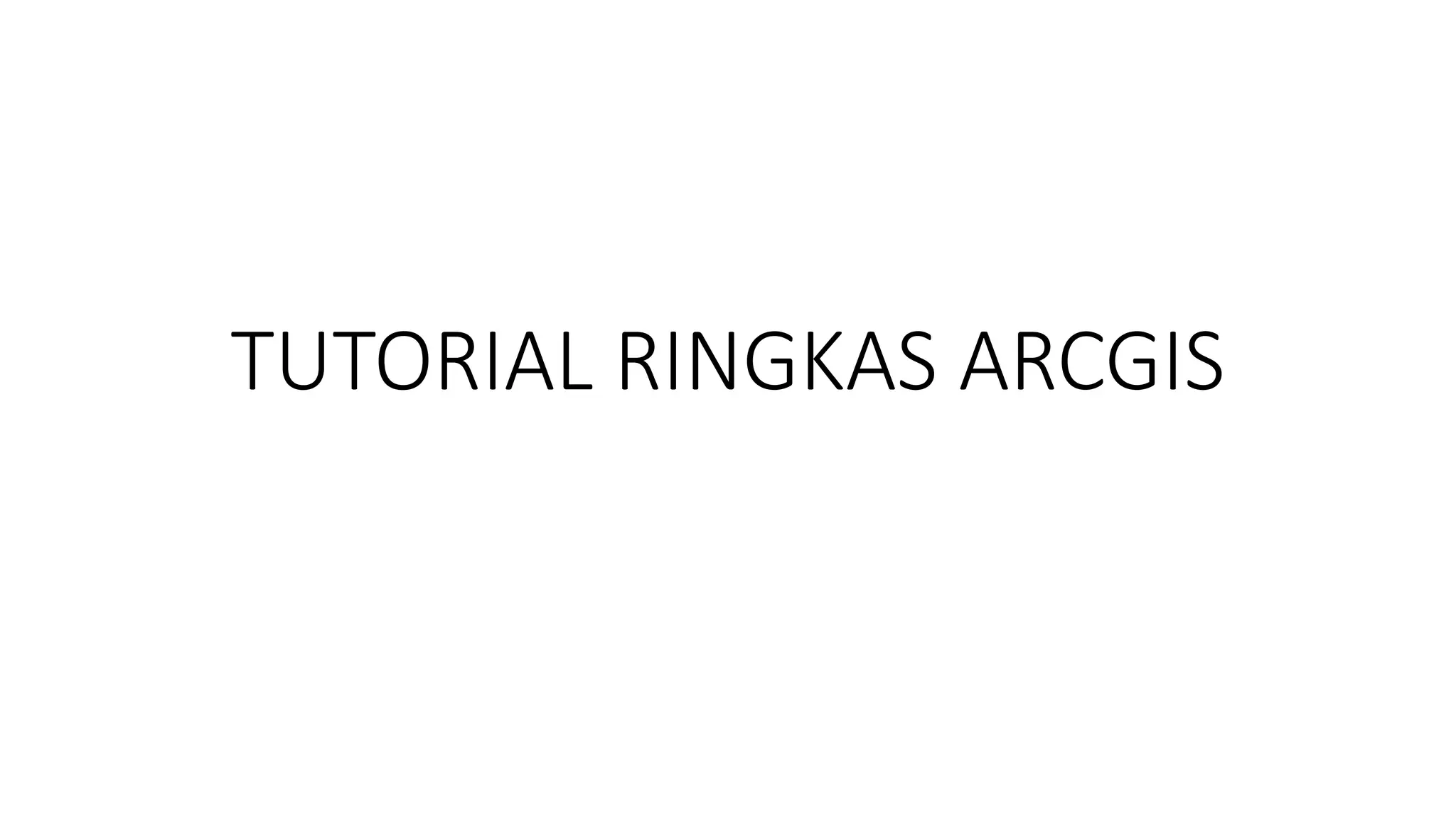 TUTORIAL RINGKAS ARCGIS.pptx