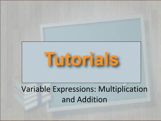 Tutorials--The Language of Math--Variable Expressions--Multiplication and Addition | PPT