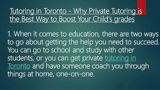 Tutoring in Toronto - Why Private Tutoring is the Best Way to Boost Your Child's grades.pptx