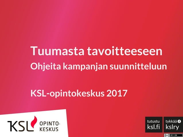 Tuumasta tavoitteeseen - Ohjeita kampanjan suunnitteluun KSL 2017 | PPT