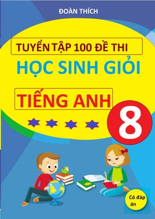 Tuyển tập 100 đề thi học sinh giỏi tiếng anh 8.pdf | Student Financial Aid | Financial Assistance