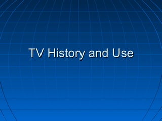 History and Uses of Television | PPT | History | Genres