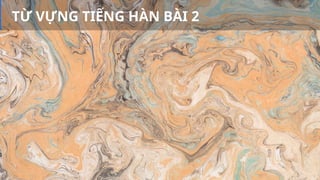 TỪ VỰNG TIẾNG HÀN BÀI 2 .pptx