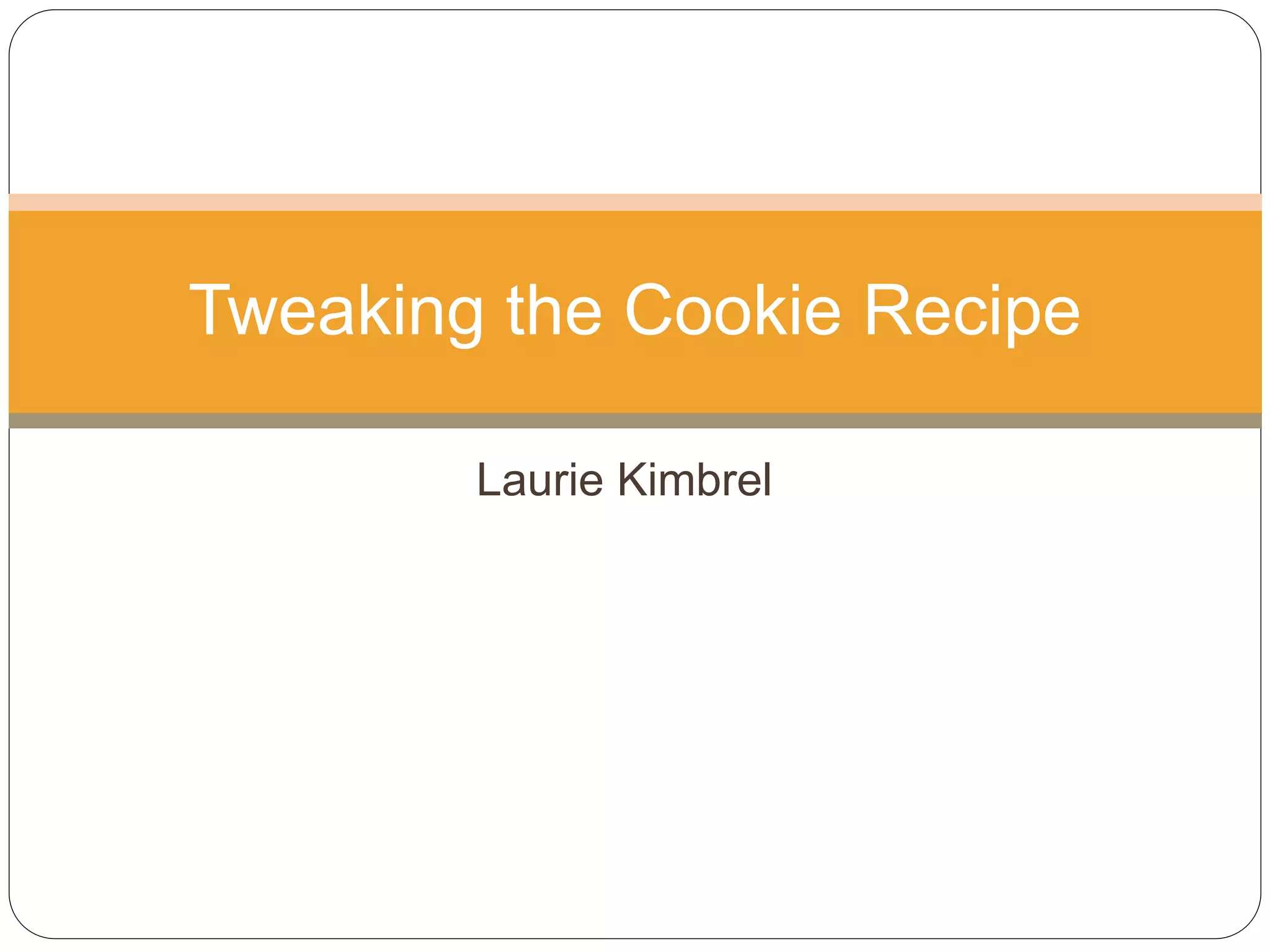 Tweaking the Cookie Recipe | PPTX | Desserts and Baking | Food & Drink