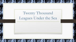 Twenty thousand leagues under the sea | PPTX