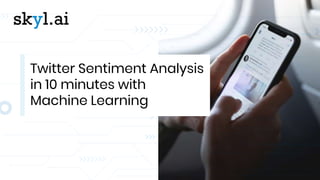 Twitter Sentiment Analysis in 10 Minutes Using Machine Learning | PPT