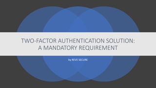 Two factor authentication solution: A mandatory requirement | PPT