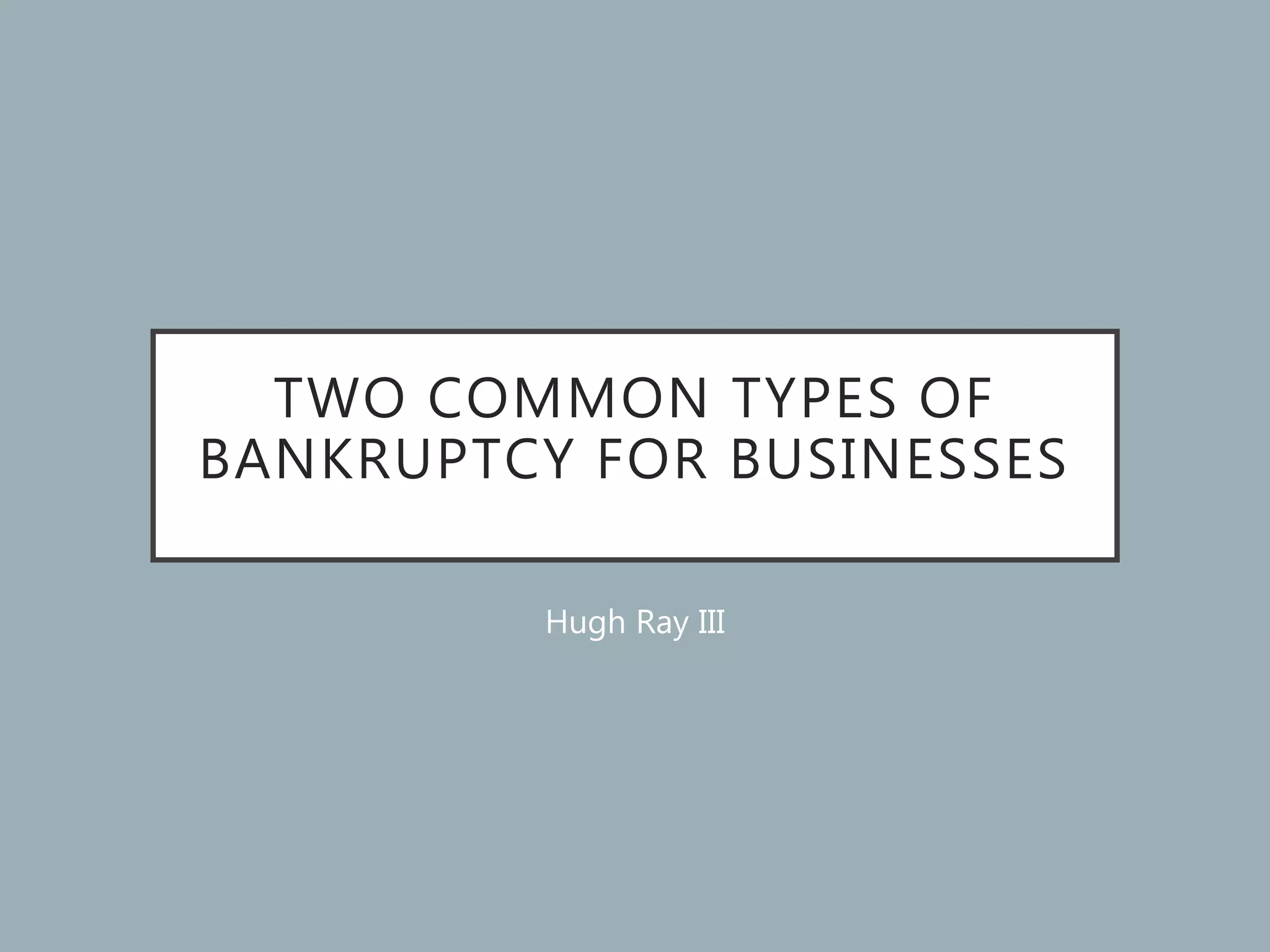 Two Common Types of Bankruptcy for Businesses | PPT