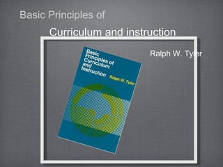 Ralph Tyler :Basic Principles of Curriculum and Instruction | PPT