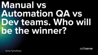 АННА ТИМОФІЄВА «Manual vs Automation QA vs Dev teams. Хто переможе?» Lviv QA Day 2018 | PPT