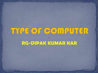 TYPE OF COMPUTER by Rg Dipak Kumar kar mkcg medical College | PDF ...