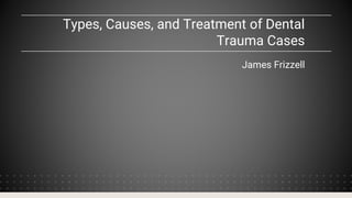 Types, Causes, and Treatment of Dental Trauma Cases | PPTX