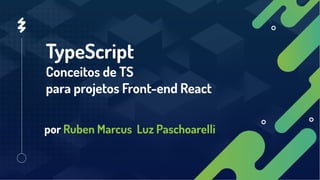 Type Script Conceitos de ts para projetos front-end React - por ruben marcus | PPT