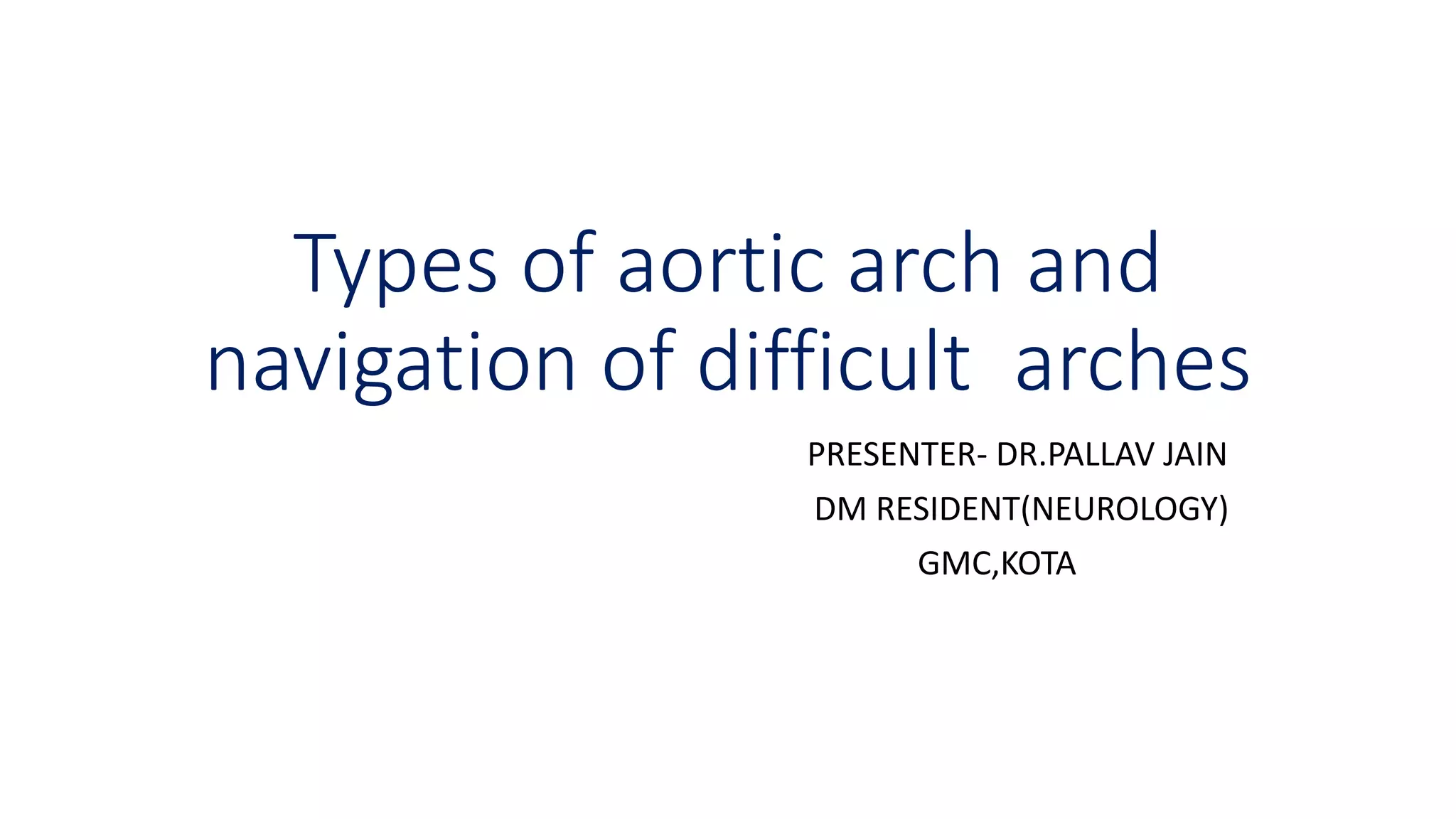 Types of aortic arch and navigation of difficult arches | PPTX