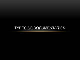 Types of documentary powerpoint | PPTX | Video Production | Content Production