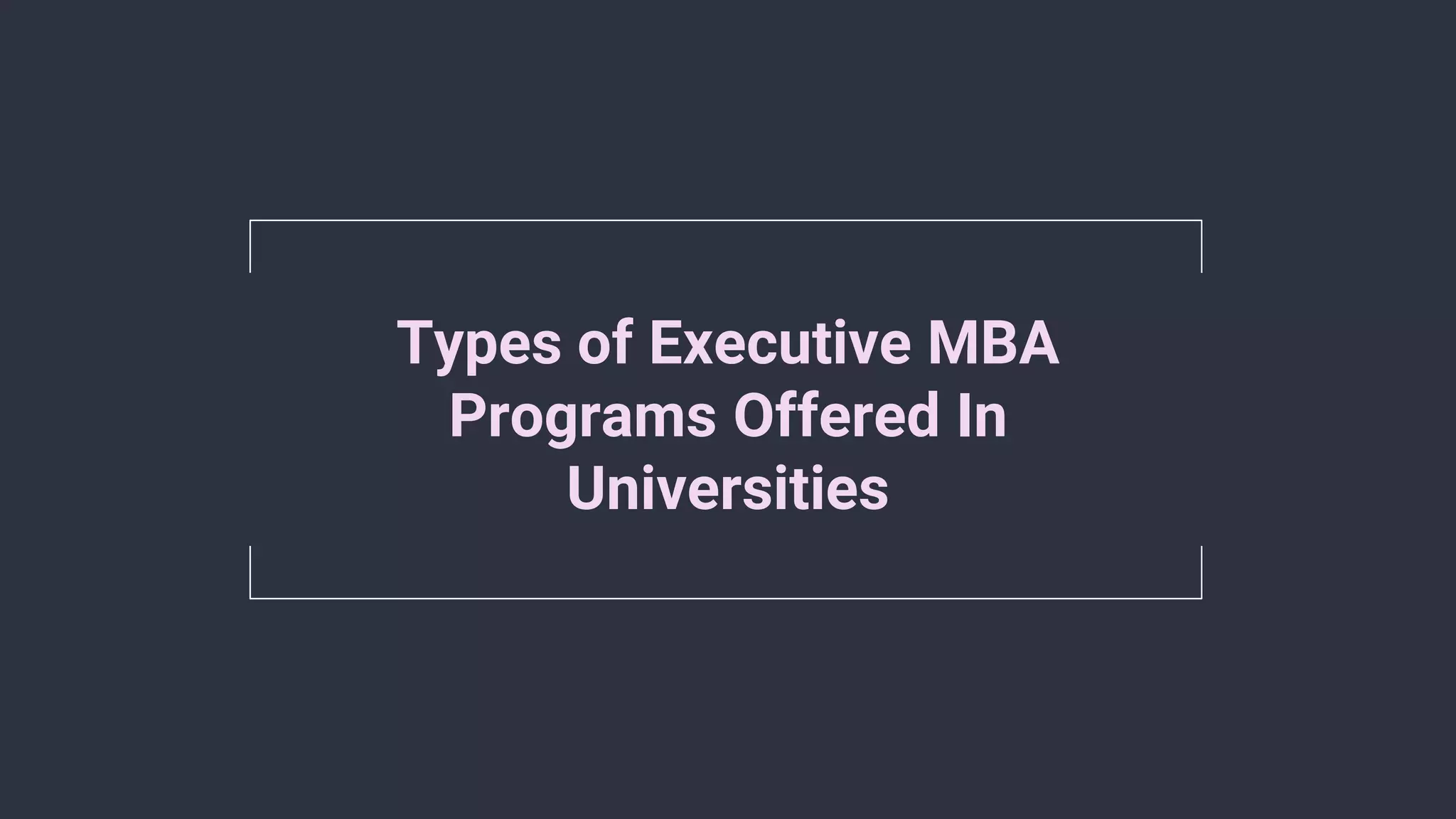 Types of Executive MBA Programs Offered In Universities | PPTX
