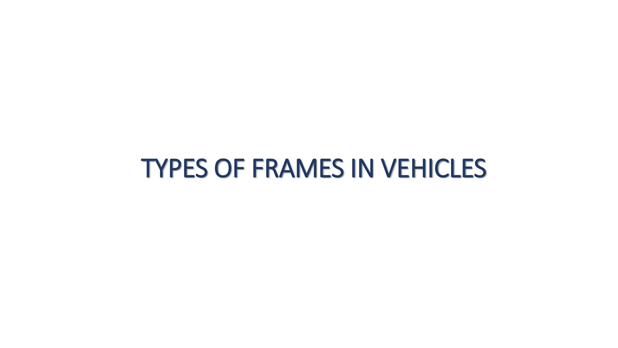 TYPES OF FRAMES IN VEHICLES-AUTOMOBILE Engineering .pptx