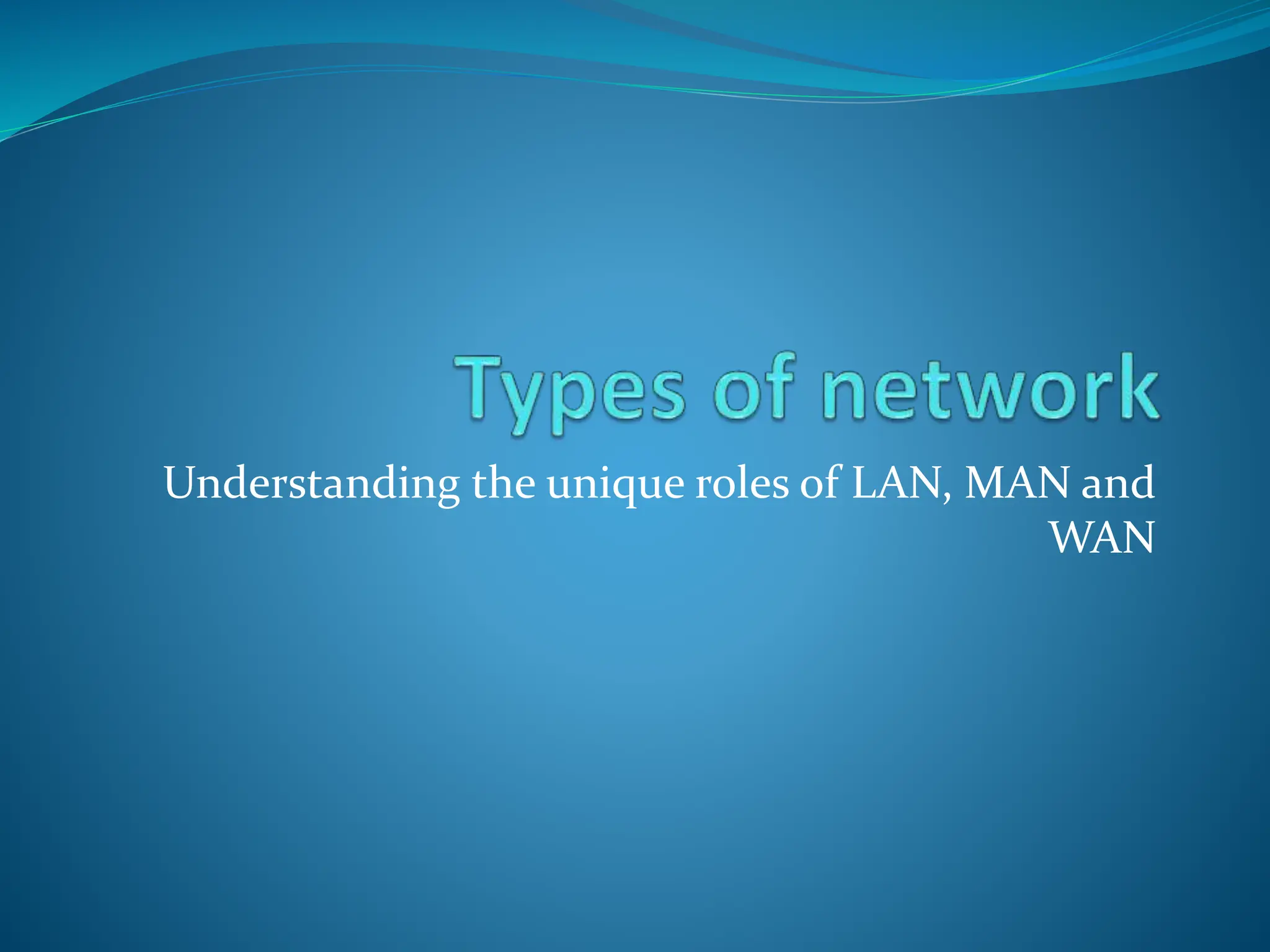 Types of network.pptx , unique role of lan wan and man | PPT