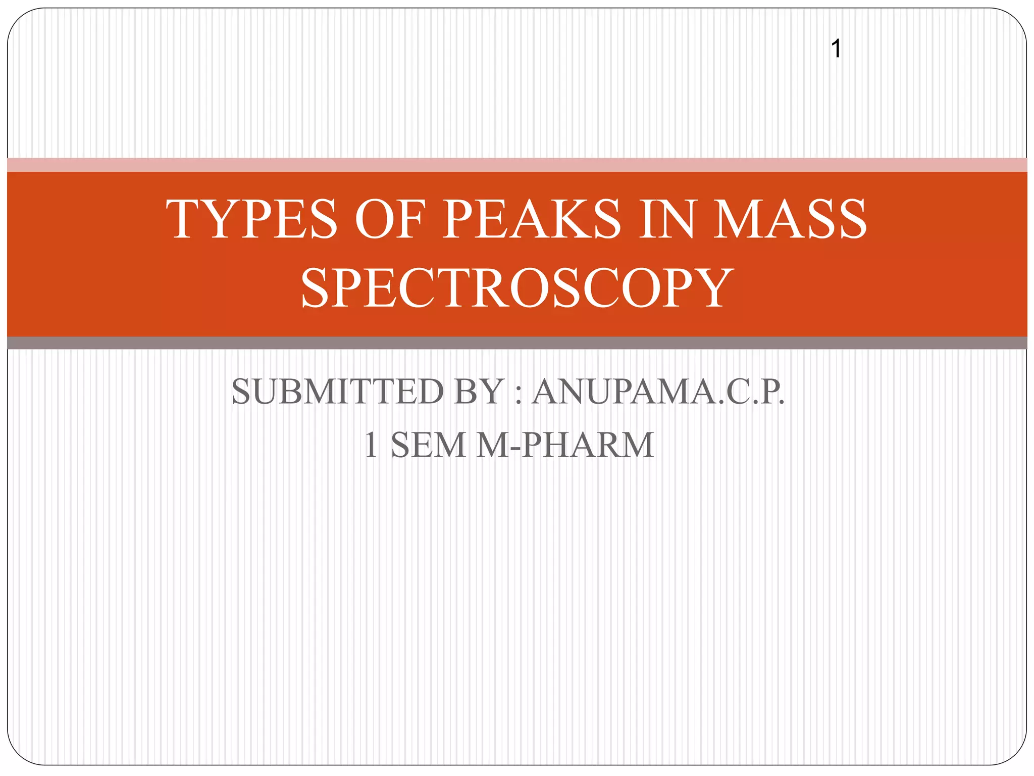 TYPES OF PEAKS IN MASS SPECTROSCOPY.pptx