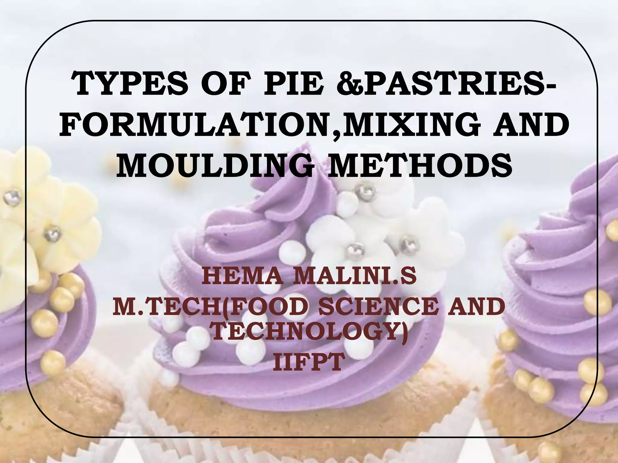 Types of pie & pastries formulation,mixing and moulding methods | PPTX