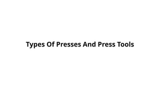 Types Of Presses And Press Tools IN MANUFACTURING.pptx