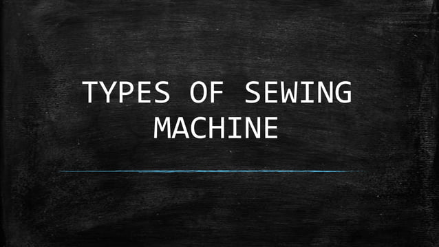 Types of sewing machine | PPTX
