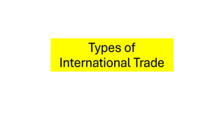 INTERNATIONAL BUSINESS AND TRADE:TYPES OF TRADE | PDF