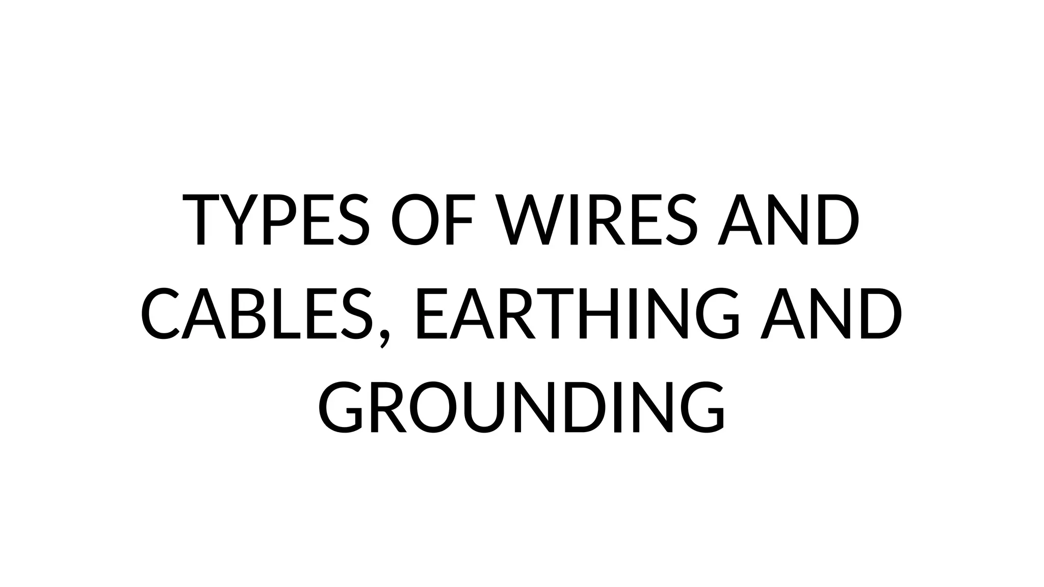 Types of Wires and Cables Earthing and Grounding.pptx