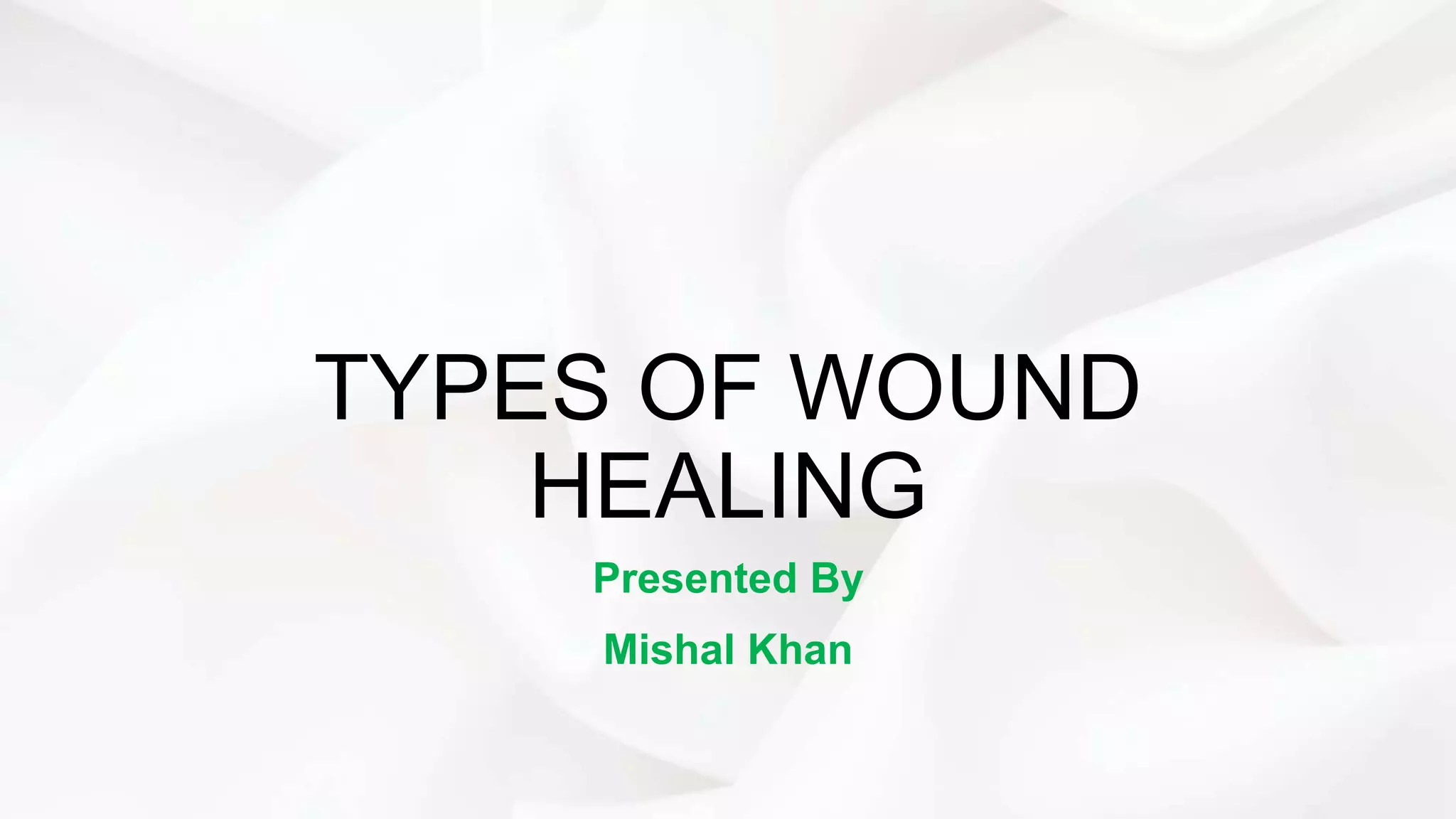 TYPES OF WOUND HEALING by Mishal Khan.pptx