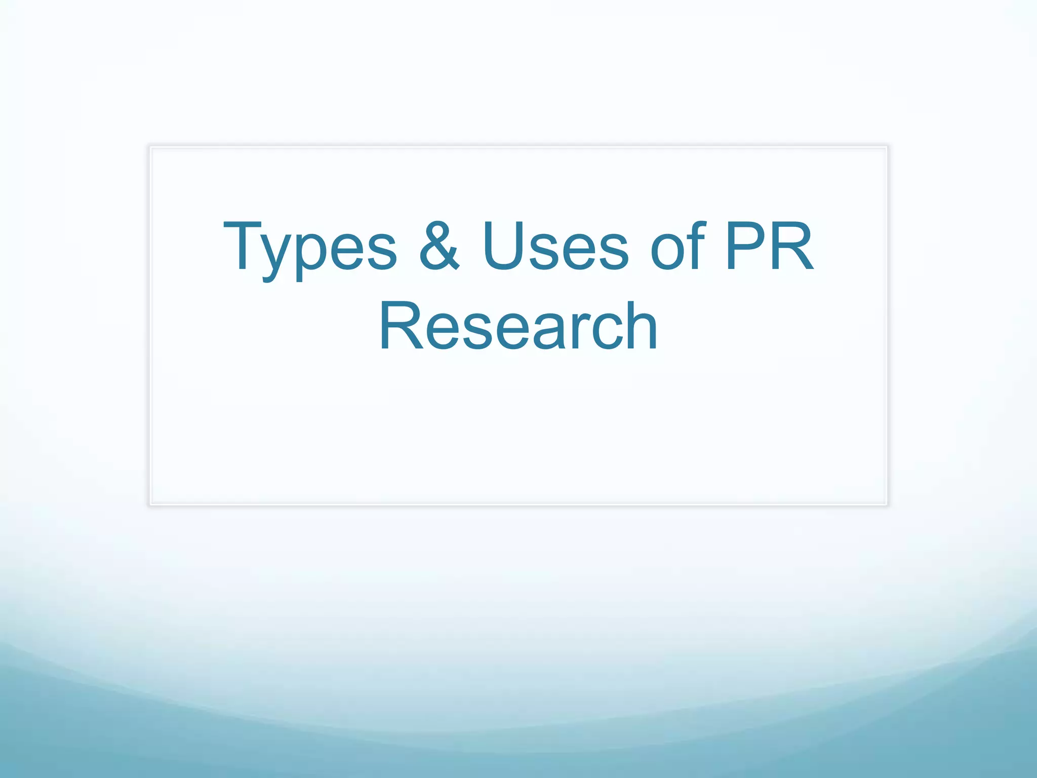 Types & Uses of PR Research | PPTX
