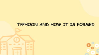 Typhoon and How It Is Formed.pptx
